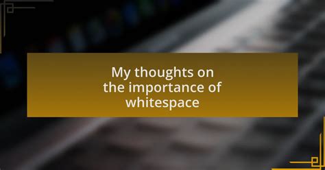 My Thoughts On The Importance Of Whitespace Psp