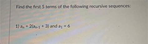 Solved Find the first 5 terms of the following recursive | Chegg.com