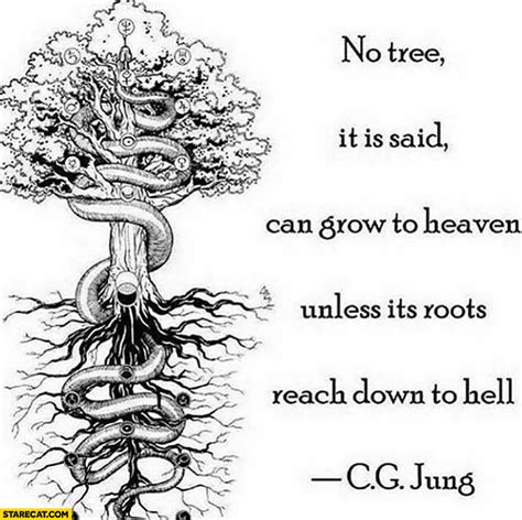 No Tree It Is Said Can Grow To Heaven Unless Its Roots Reach Down To