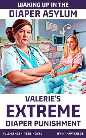 Waking Up In The Diaper Asylum Valeries Extreme Diaper Punishment Full Length Abdl Novel By