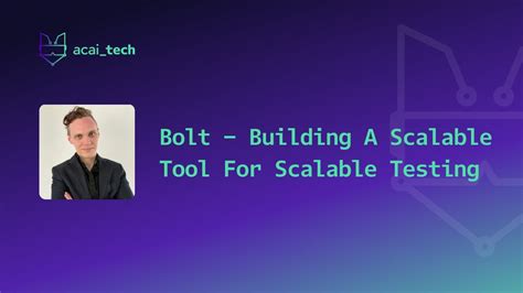 Bolt Building A Scalable Tool For Scalable Testing Acaitech Night