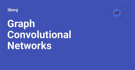 Graph Convolutional Networks Libmg