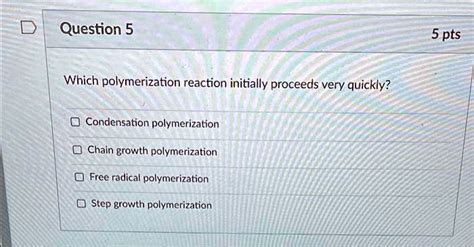 Solved Question 5 5 Pts Which Polymerization Reaction Initially Proceeds Very Quickly