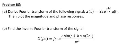 Problem 5 A Derive Fourier Transform Of The Following Signal Xt 2ce Bt2aut