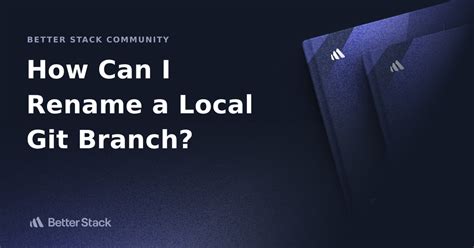 How Can I Rename A Local Git Branch Better Stack Community
