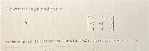 Solved Convert The Augmented Matrix 33 4 5 10 445 To The