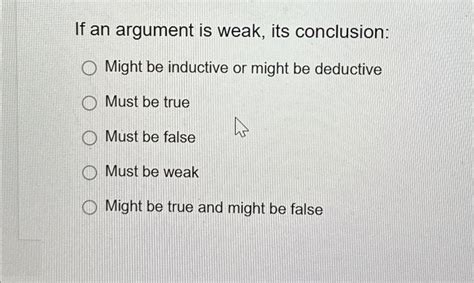 Solved If an argument is weak, its conclusion:Might be | Chegg.com
