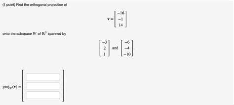 SOLVED Find The Orthogonal Projection Of Onto The Subspace W Of R Spanned By
