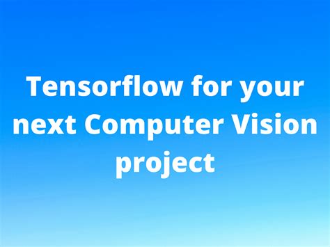 Why Tensorflow Is A Great Choice For Building Projects Powered By Computer Vision By Nour