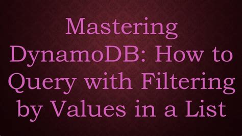 Mastering Dynamodb How To Query With Filtering By Values In A List Youtube