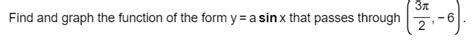 Solved Find And Graph The Function Of The Form Y Asinx That