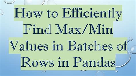 How To Efficiently Find Maxmin Values In Batches Of Rows In Pandas Youtube