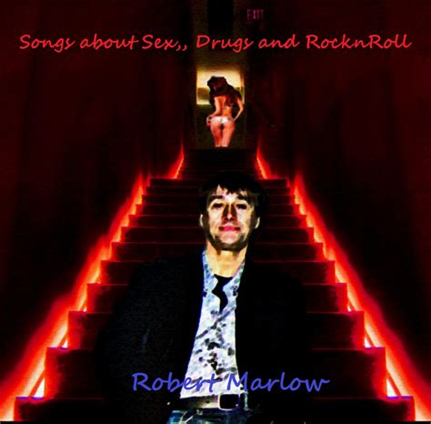 Songs About Sex Drugs And Rock And Roll Robert Marlow