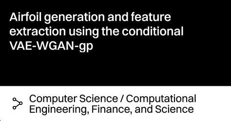 Airfoil Generation And Feature Extraction Using The Conditional Vae Wgan Gp