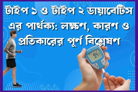 টাইপ ১ ও টাইপ ২ ডায়াবেটিস এর পার্থক্য লক্ষণ কারণ ও প্রতিকারের পূর্ণ বিশ্লেষণ