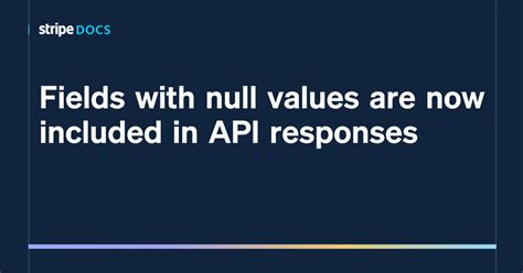Fields With Null Values Are Now Included In Api Responses Stripe Documentation