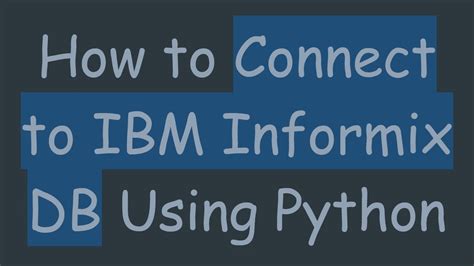 How To Connect To Ibm Informix Db Using Python Youtube