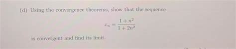 Solved D Using The Convergence Theorems Show That The
