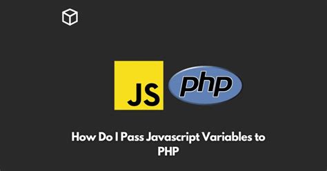 How Do I Pass Javascript Variables To Php Programming Cube