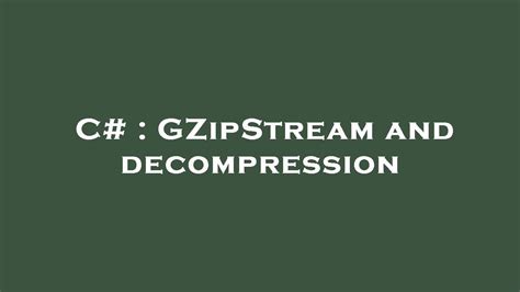C Gzipstream And Decompression Youtube
