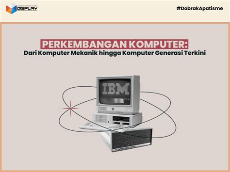 Perkembangan Komputer Dari Komputer Mekanik Hingga Komputer Generasi Terkini LPM DISPLAY