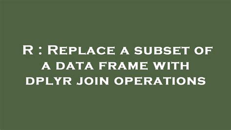 r replace a subset of a data frame with dplyr join operations youtube
