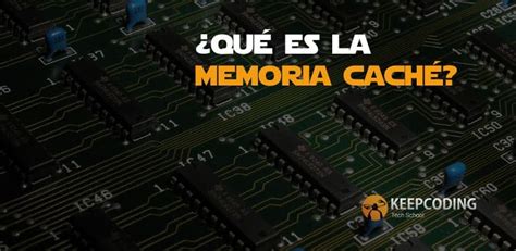 ¿qué Es La Memoria Caché Keepcoding Bootcamps