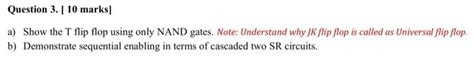 Solved A Show The T Flip Flop Using Only NAND Gates Note Chegg