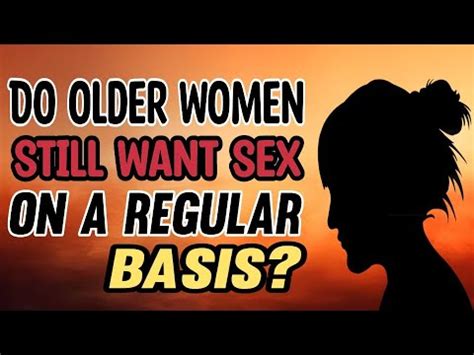 Do Older Women Still Want Sex On A Regular Basis Older Women Sexuality
