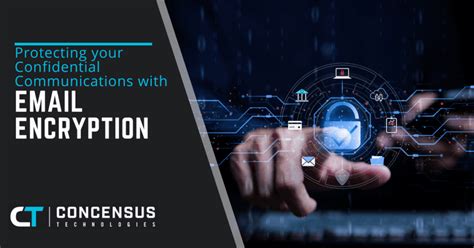 Protecting Your Confidential Communications With Email Encryption Concensus Technologies