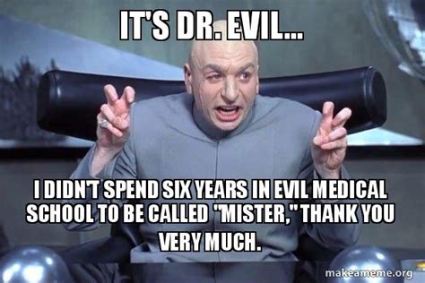 Its Dr Evil I Didnt Spend Six Years In Evil Medical School To Be