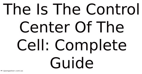 The Is The Control Center Of The Cell Complete Guide