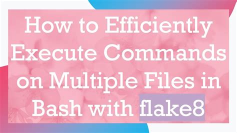 How To Efficiently Execute Commands On Multiple Files In Bash With