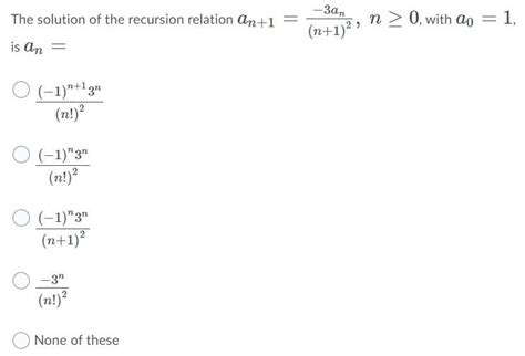 Solved Ban The Solution Of The Recursion Relation An1 N