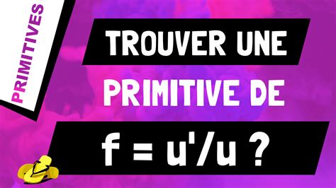 Comment Trouver Une Primitive Dune Division De Fonctions De La Forme U U • Les Maths En Tongs