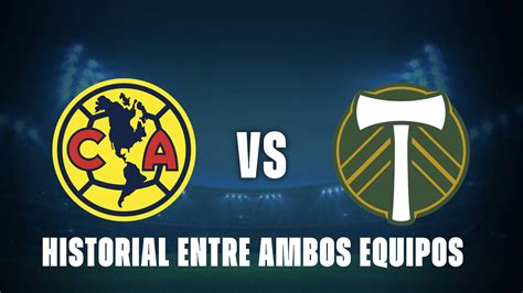 América Vs Portland Timbers Historial Entre Ambos Equipos