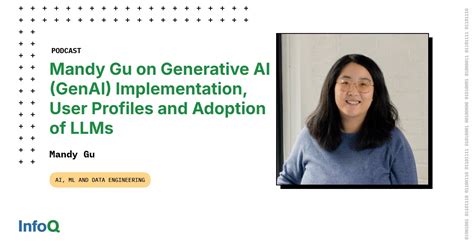 mandy gu on generative ai genai implementation user profiles and adoption of llms infoq