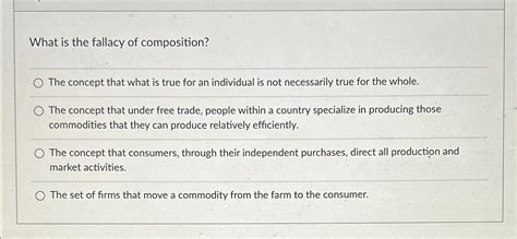 Solved What Is The Fallacy Of Compositionthe Concept That