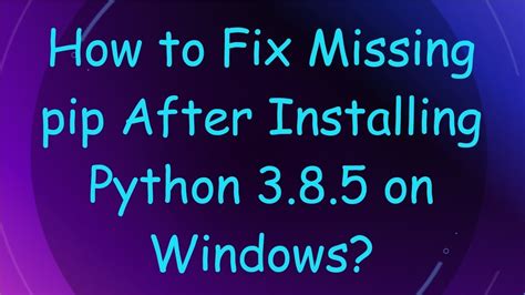 How To Fix Missing Pip After Installing Python 385 On Windows Youtube