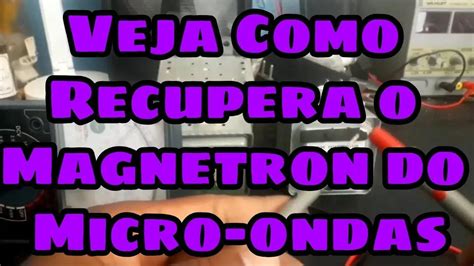 Como Recuperar Magnetron Do Micro Ondas