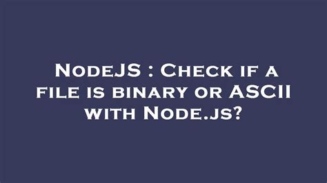 Nodejs Check If A File Is Binary Or Ascii With Nodejs Youtube