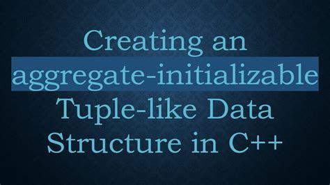 Creating An Aggregate Initializable Tuple Like Data Structure In C Youtube