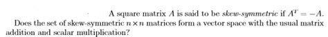 Solved A Square Matrix A Is Said To Be Skeu Symmetric If A