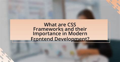 The Role Of Css Frameworks In Modern Frontend Development — Silex