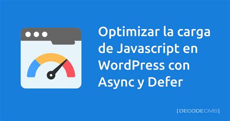optimizar la carga de javascript en wordpress con async y defer decodecms