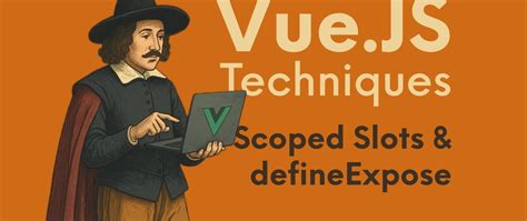 Exposing Component Internals In Vue Scoped Slots And Defineexpose