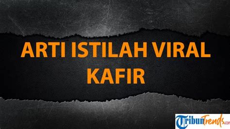Apa Arti Kafir, Istilah Viral di TikTok? Kata Populer Ini Kerap ...