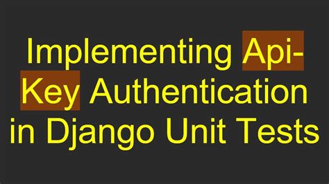 Implementing Api Key Authentication In Django Unit Tests Youtube