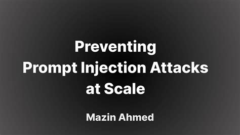 Preventing Prompt Injection Attacks At Scale Mazin Ahmed