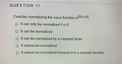 Solved QUESTION 11 Consider Normalizing The Wave Function Chegg Com